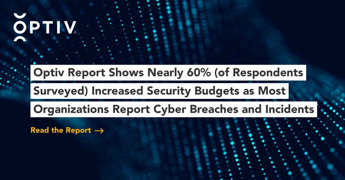 Optiv Report Shows Nearly 60% (of Respondents Surveyed) Increased Security Budgets as Most ...